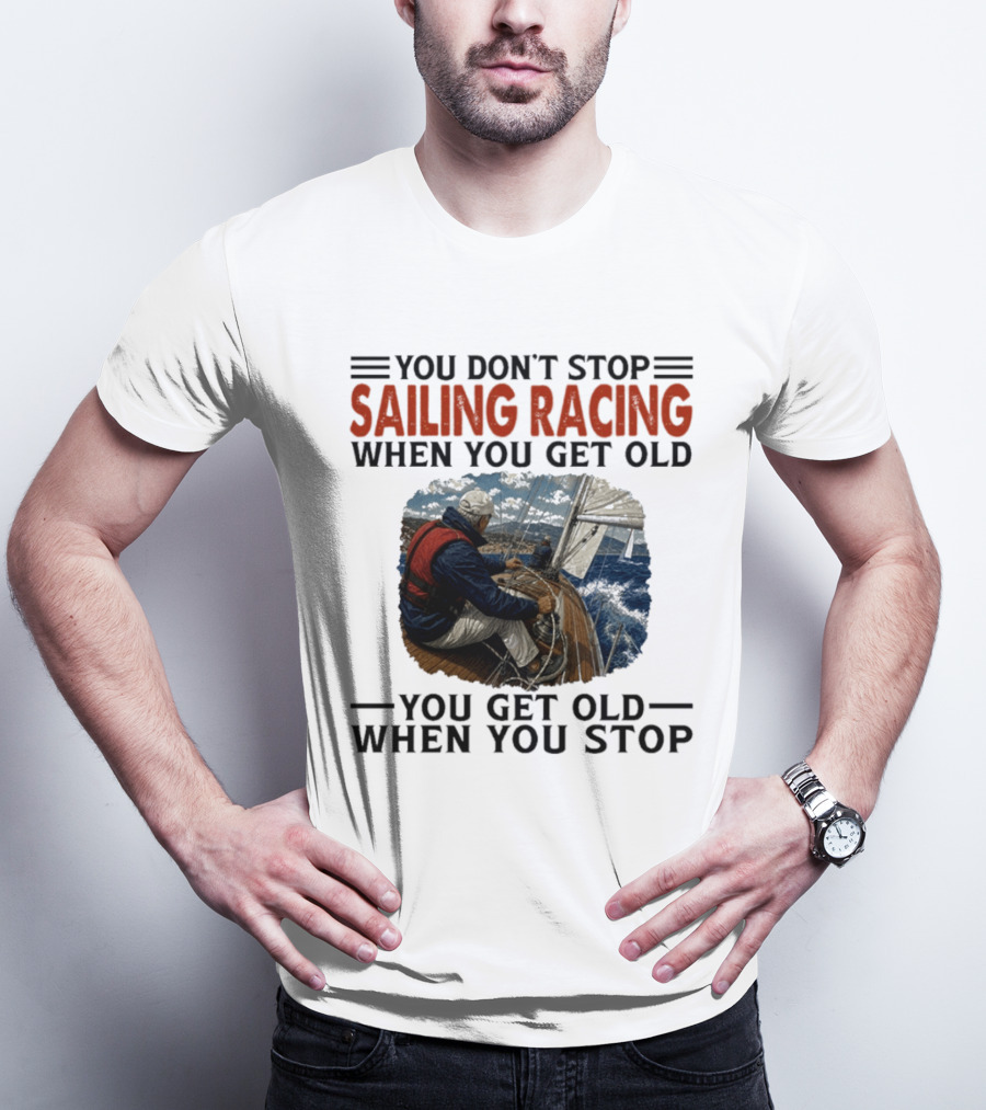 You Don't Stop Sailing Racing Motivational Aging Wisdom T-Shirt