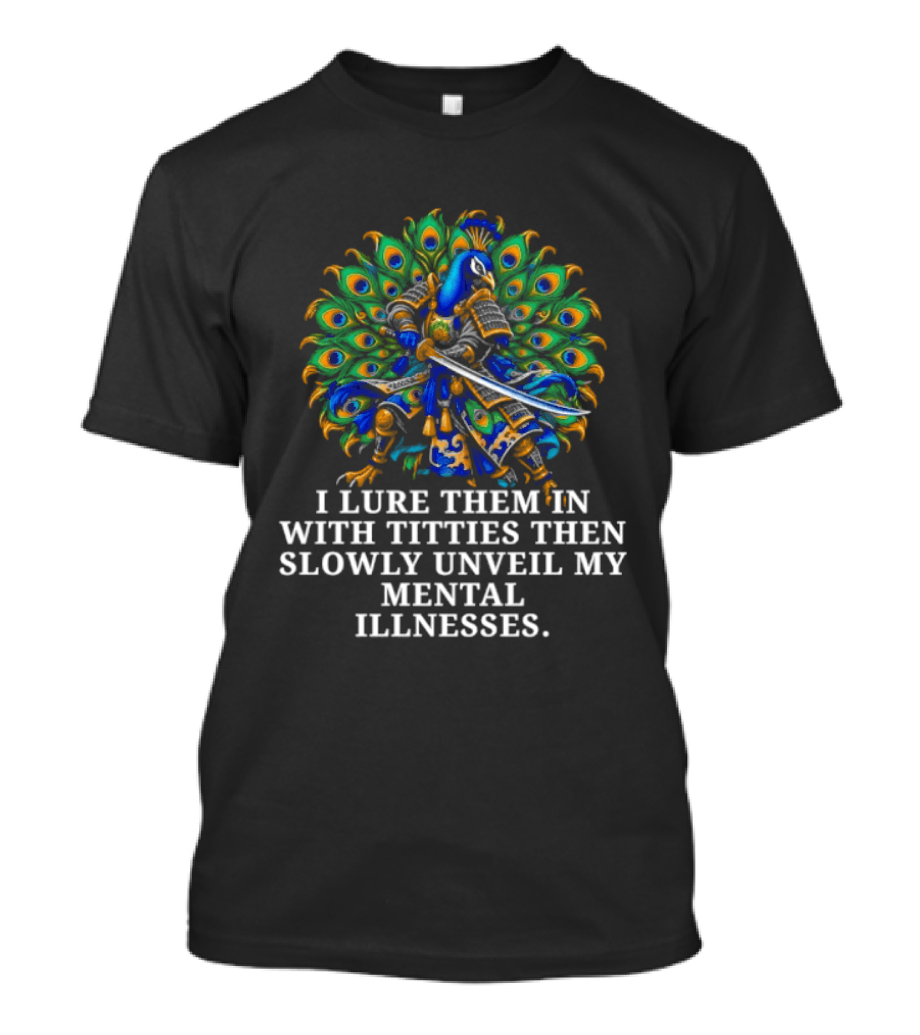 I Lure Them In With Titties Then Slowly Unveil My Mental Illnesses Peacock T-Shirt