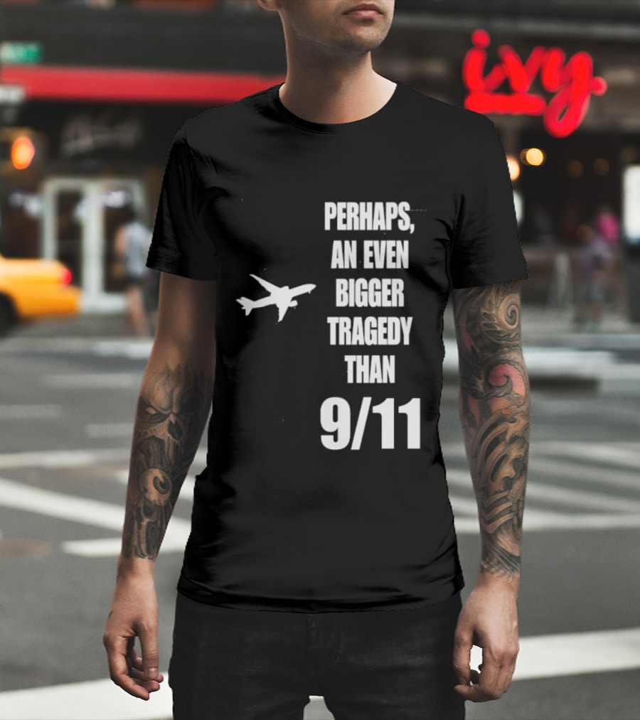 Perhaps An Even Bigger Tragedy Than 9 11 Event T-Shirt