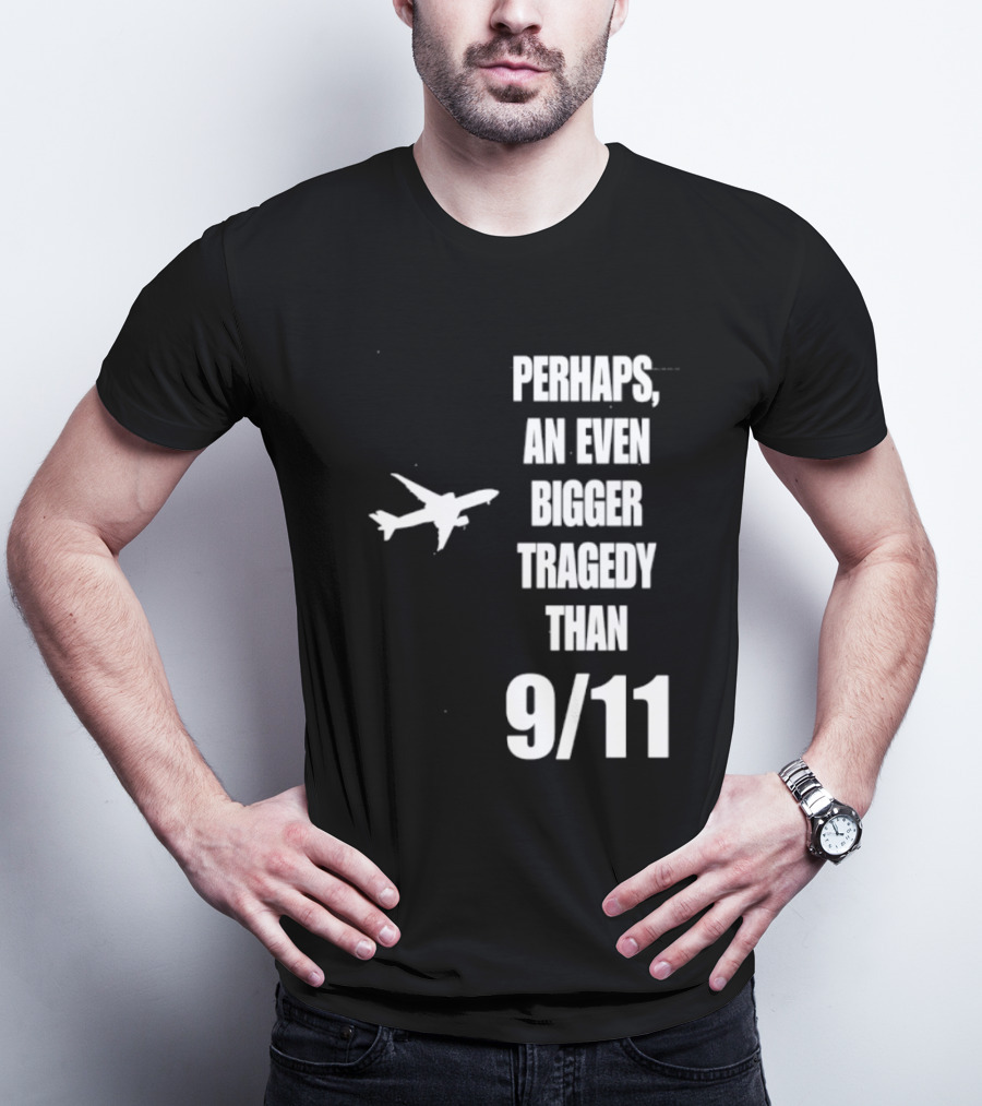 Perhaps An Even Bigger Tragedy Than 9 11 Event T-Shirt