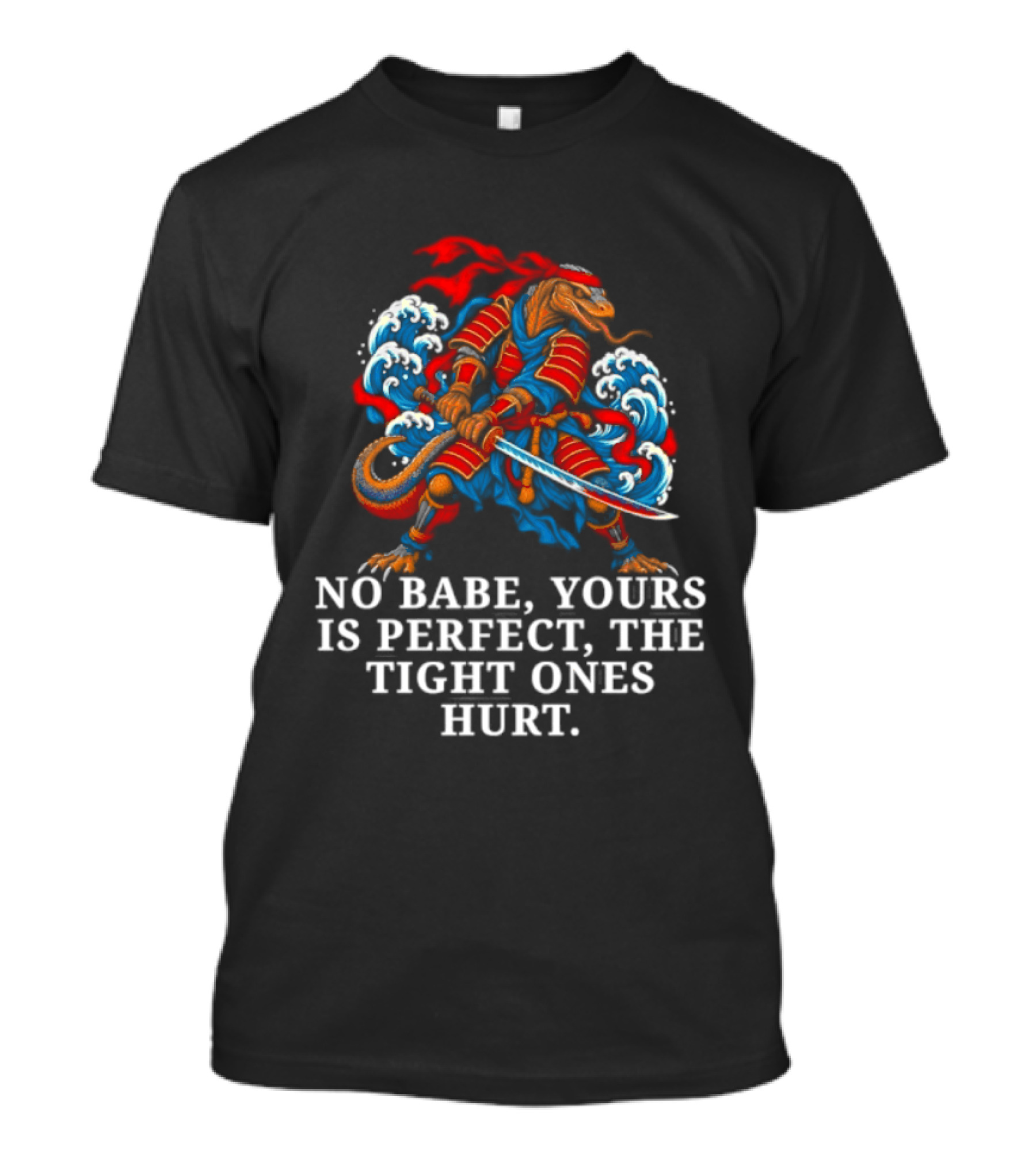 Samurai No Babe Yours Is Perfect The Tight Ones Hurt Dramatic Samurai Warrior And Waves T-Shirt