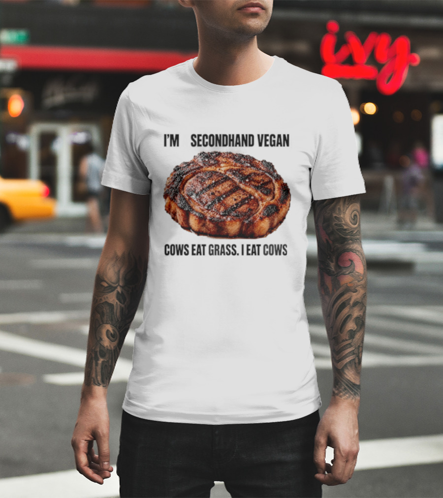 I'm A Secondhand Vegan Cows Eat Grass I Eat Cows Steak Grilled Humor T-Shirt