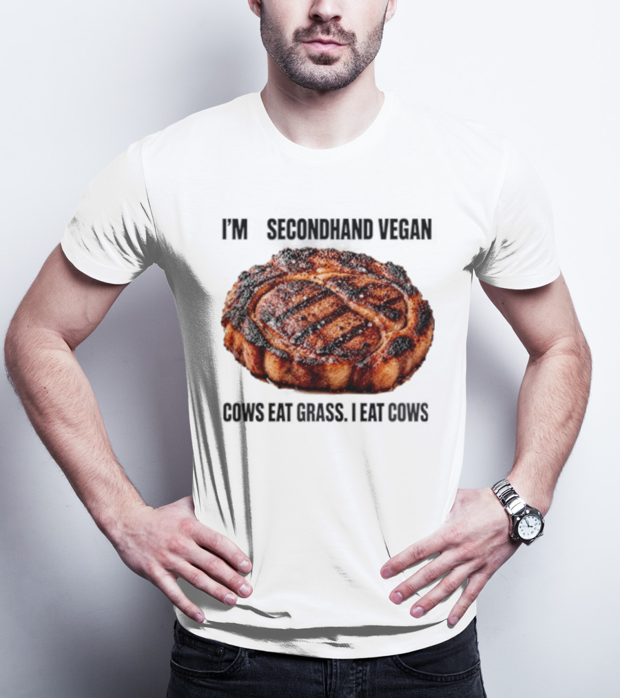 I'm A Secondhand Vegan Cows Eat Grass I Eat Cows Steak Grilled Humor T-Shirt