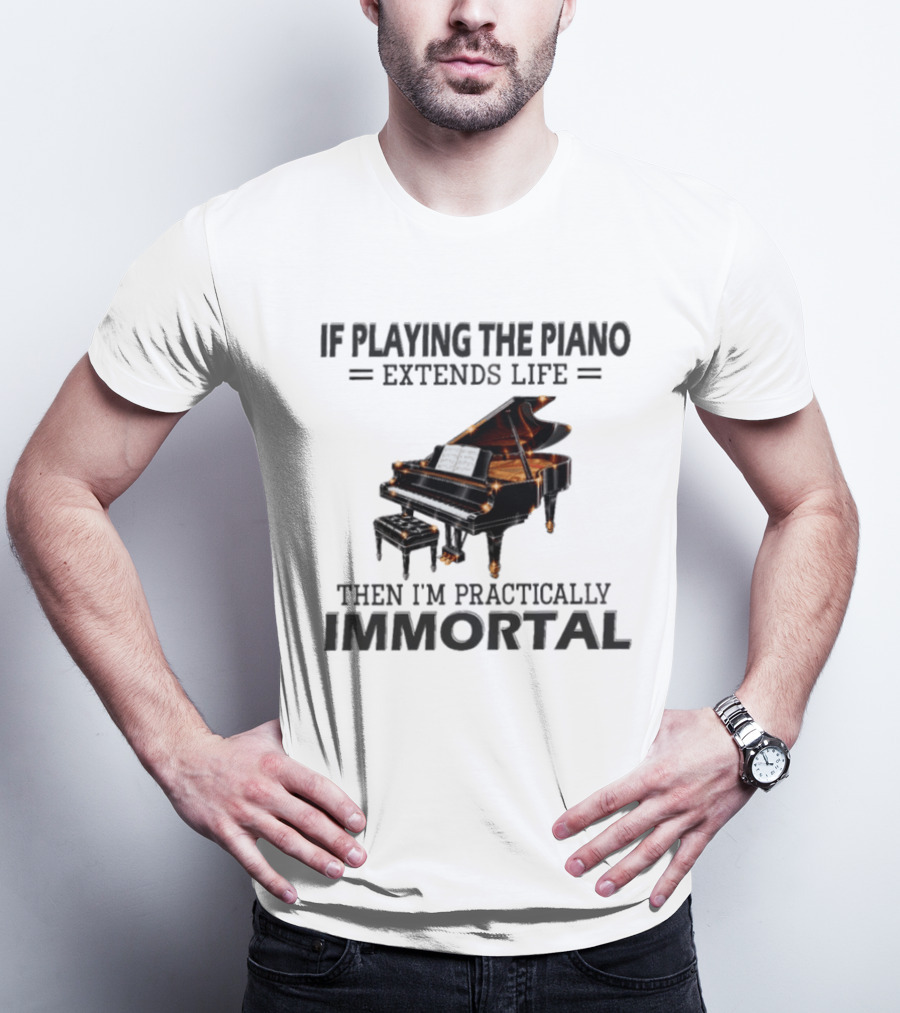 IF Playing The Piano Extends Life Then I'm Practically Immortal Piano T-Shirt
