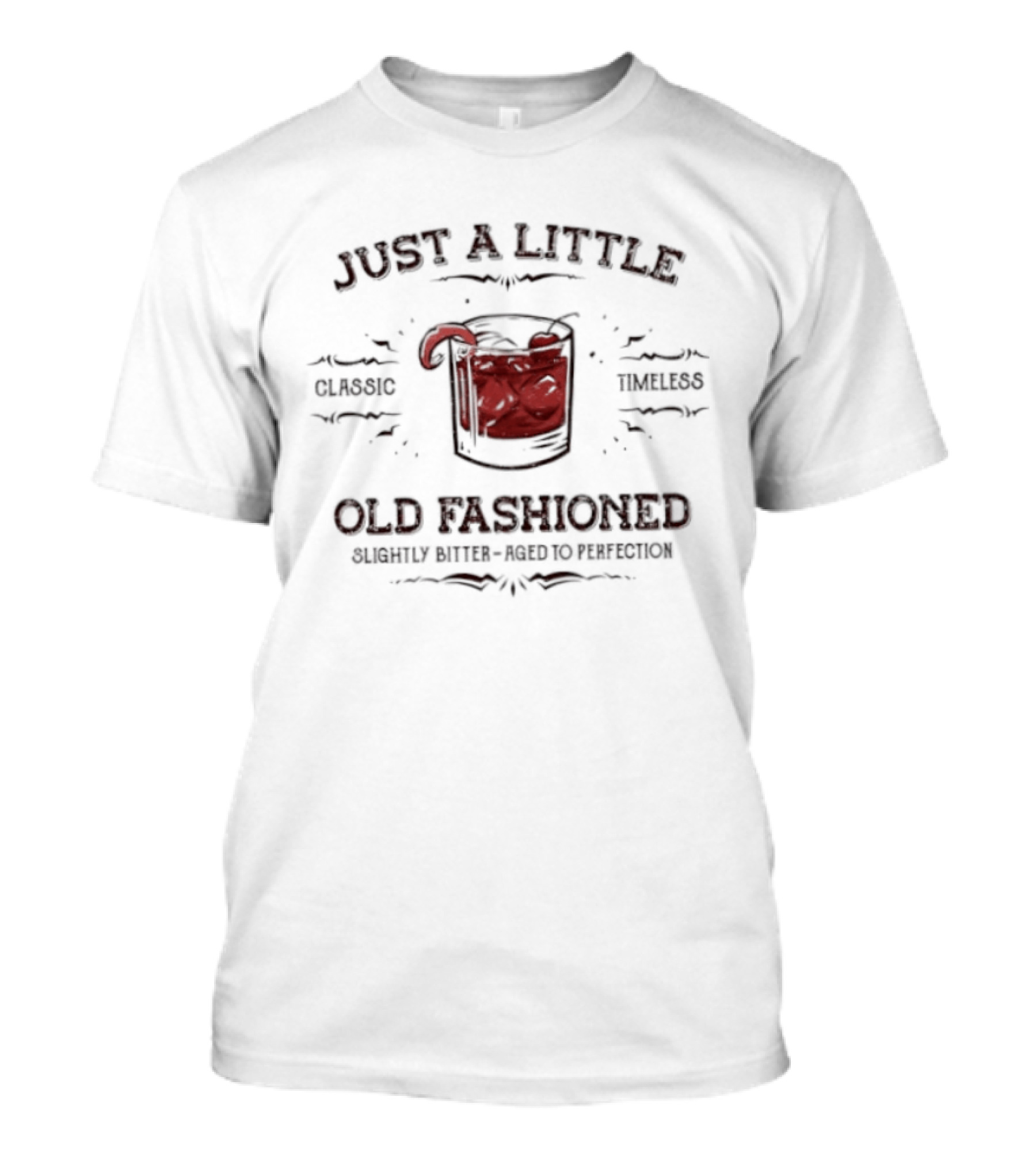 Just A Little Classic Timeless Old Fashioned Slightly Bitter Aged To Perfection T-Shirt
