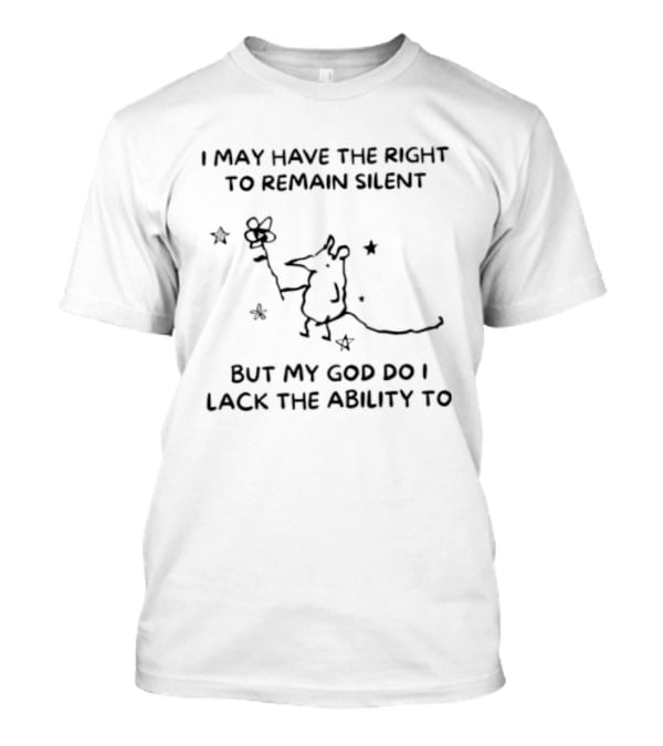 I May Have The Right To Remain Silent But My God Do I Lack The Ability To Funny Cartoon Mouse Holding Flower T-Shirt