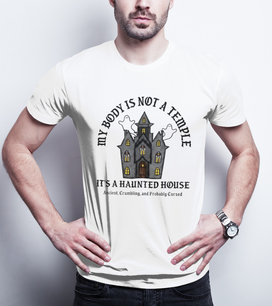 My Body Is Not A Temple It's A Haunted House Crumbling Probably Cursed Halloween T-Shirt
