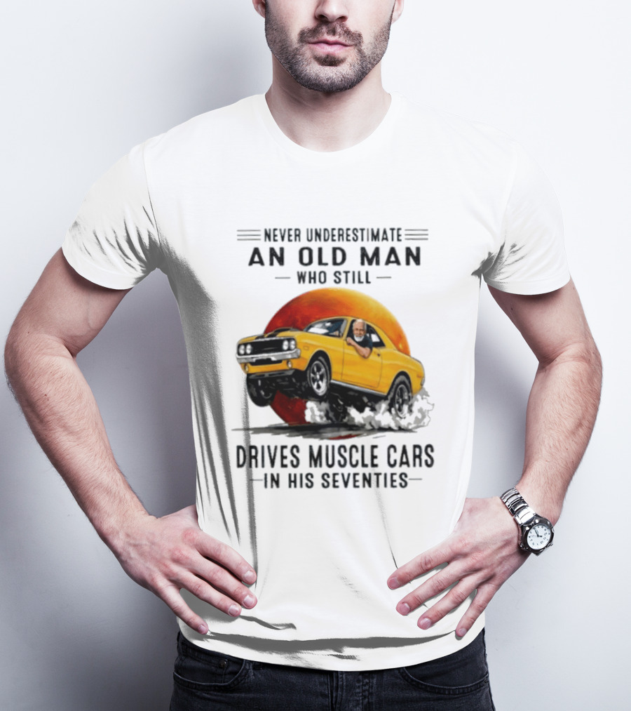 Never Underestimate An Old Man Who Still Drives Muscle Cars In His Seventies Vintage Yellow Car T-Shirt