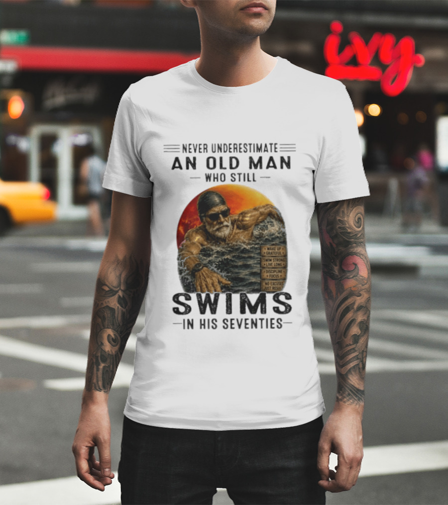 Never Underestimate An Old Man Who Still Swims In His Seventies Vintage Motivational Quotes Wake Up Grateful Swim Strong Discipline T-Shirt