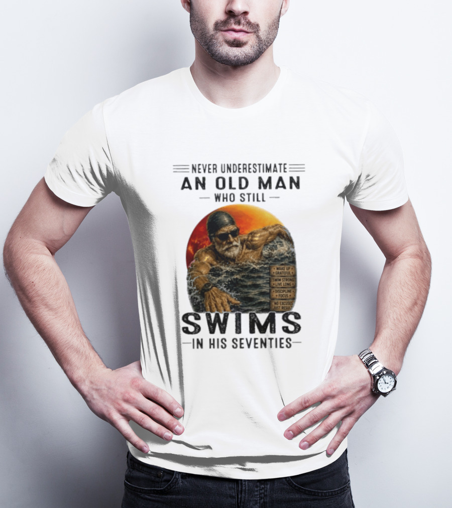 Never Underestimate An Old Man Who Still Swims In His Seventies Vintage Motivational Quotes Wake Up Grateful Swim Strong Discipline T-Shirt