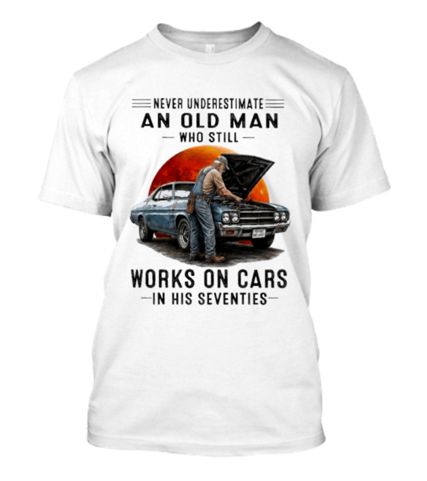 Never Underestimate An Old Man Who Still Works On Cars In His Seventies Classic Car T-Shirt