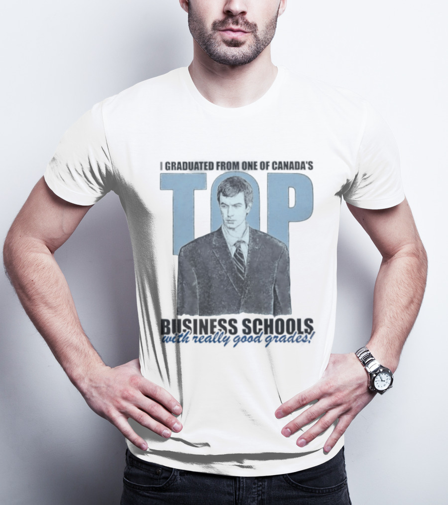 Peter Bacanovic I Graduated From One Of Canada's Top Business Schools With Really Good Grades T-Shirt