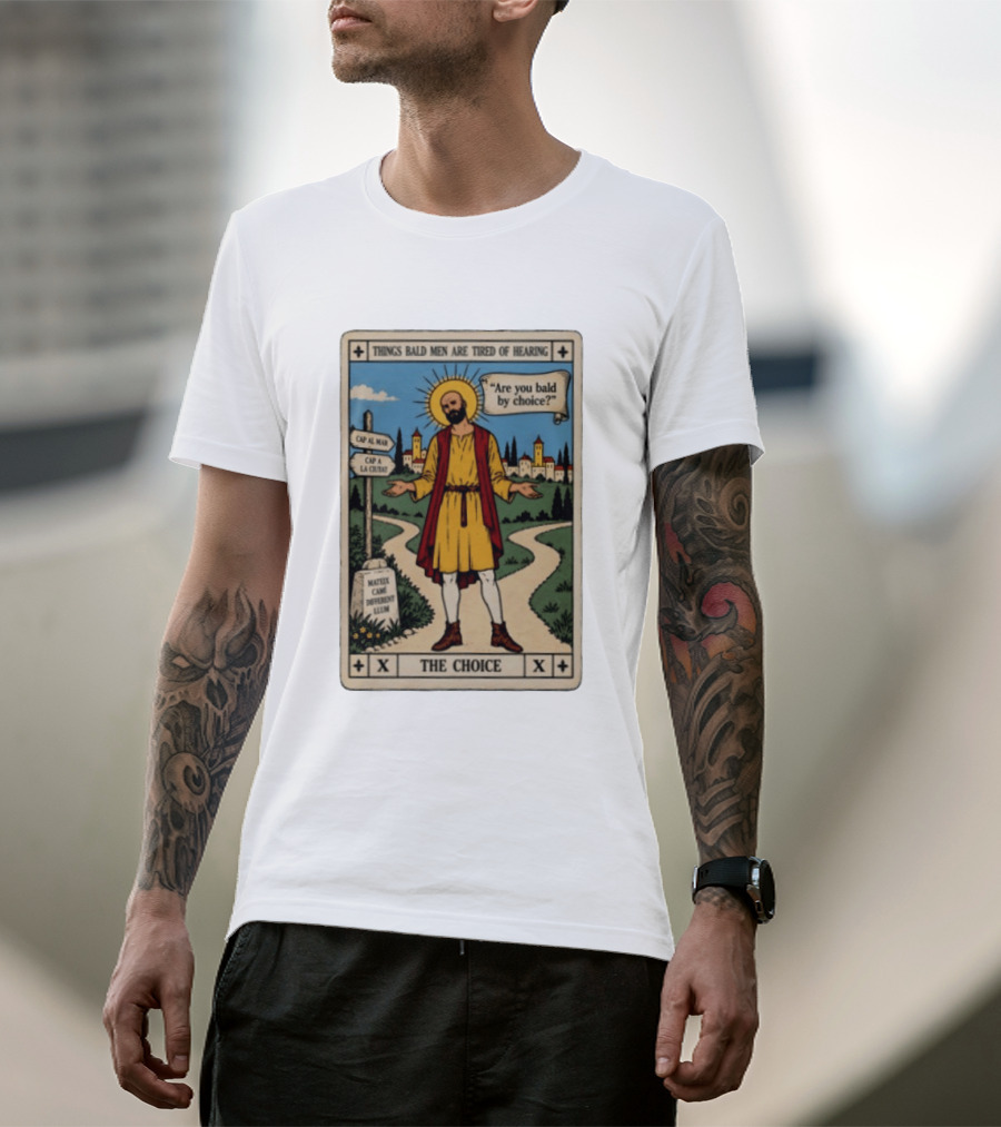 Things Bald Men Are Tired Of Hearing Are You Bald By Choice The Choice Saint Bald Man Tarot T-Shirt