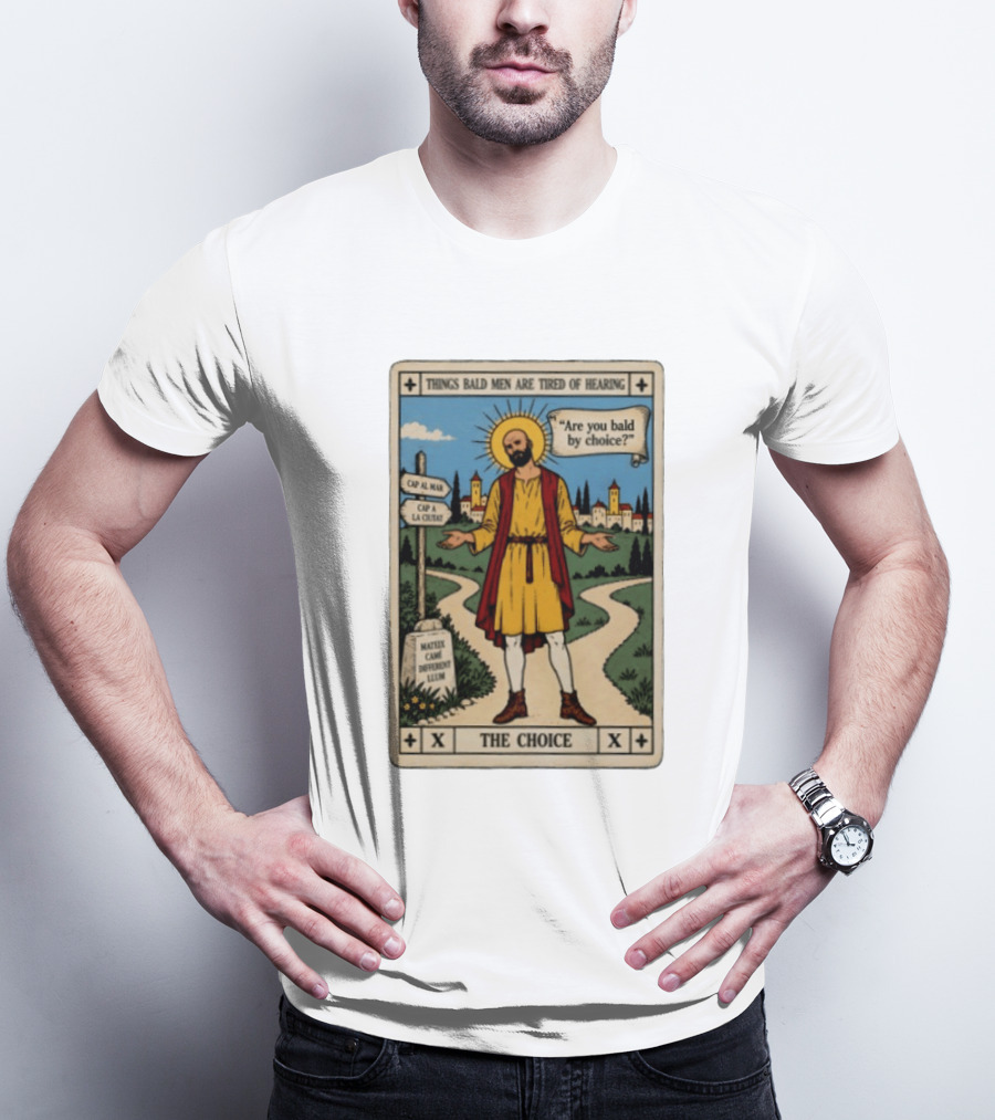 Things Bald Men Are Tired Of Hearing Are You Bald By Choice The Choice Saint Bald Man Tarot T-Shirt