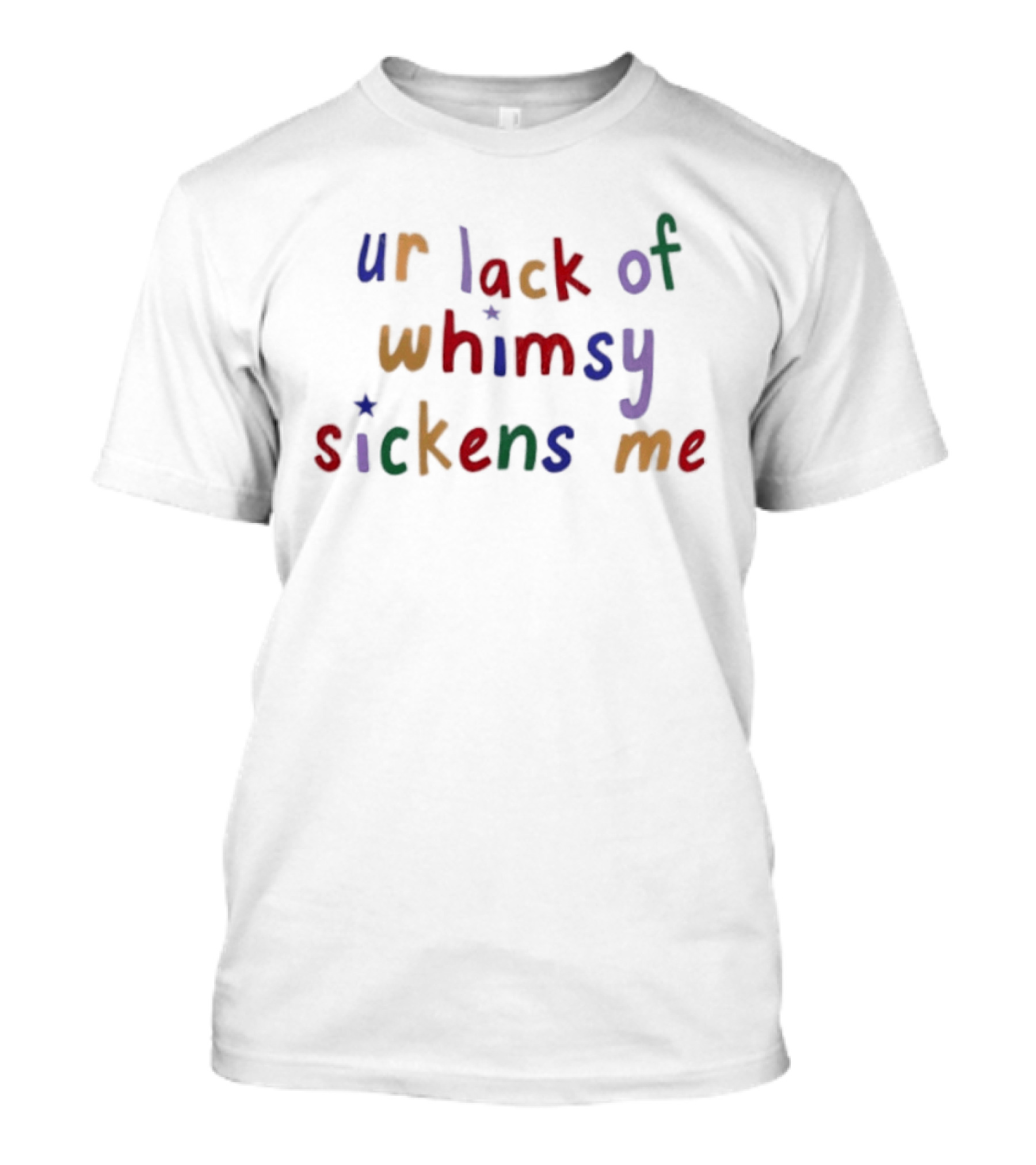 Ur Lack Of Whimsy Sickens Me Colorful Sarcasm T-Shirt