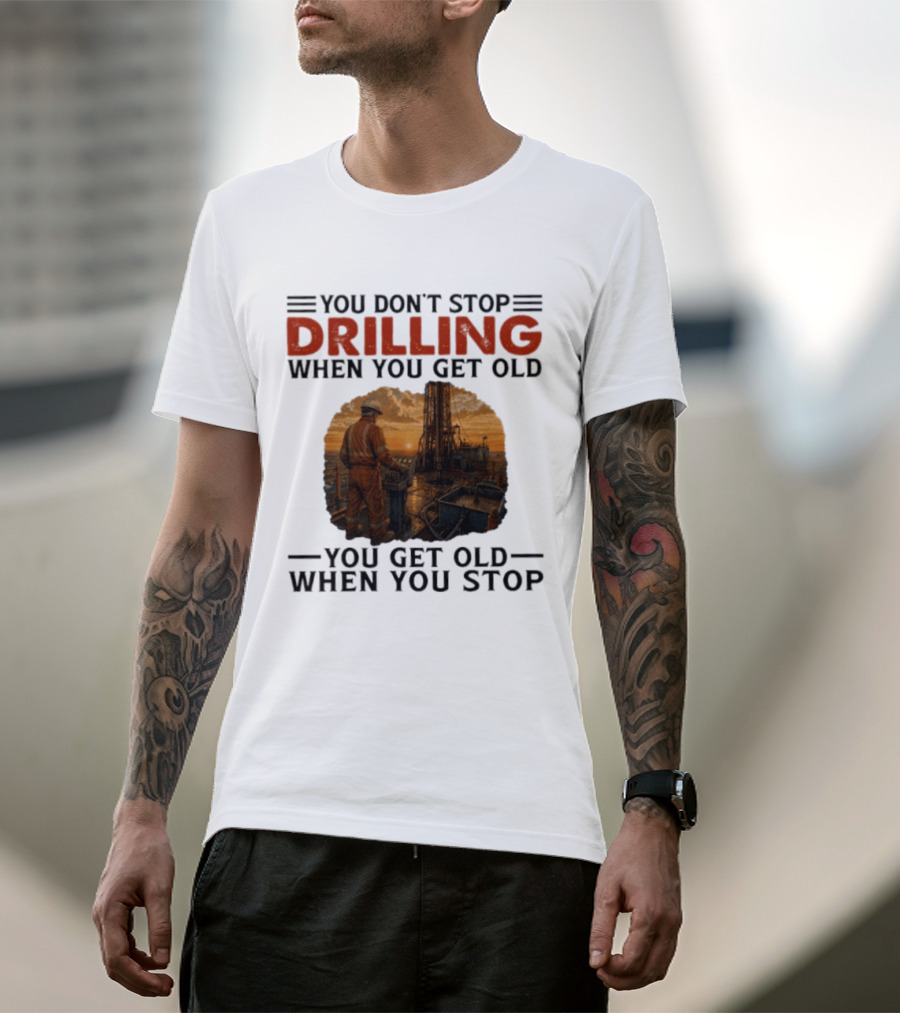 You Don't Stop Drilling When You Get Old You Get Old When You Stop Oil Rig Worker Vintage Sunset T-Shirt