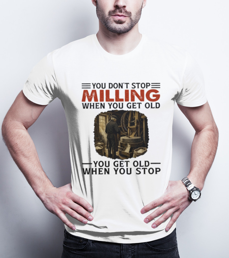 You Don't Stop Milling When You Get Old You Get Old When You Stop Mills Engineer Vintage Worker T-Shirt