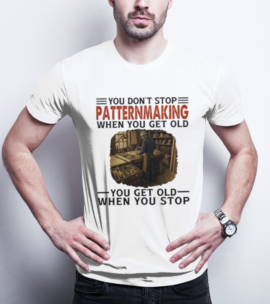 You Don't Stop Patternmaking When You Get Old You Get Old When You Stop Vintage Workshop Craftsman T-Shirt