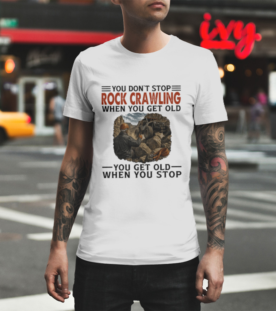 You Don't Stop Rock Crawling When You Get Old You Get Old When You Stop Adventure Off Roading Jeep Journey T-Shirt