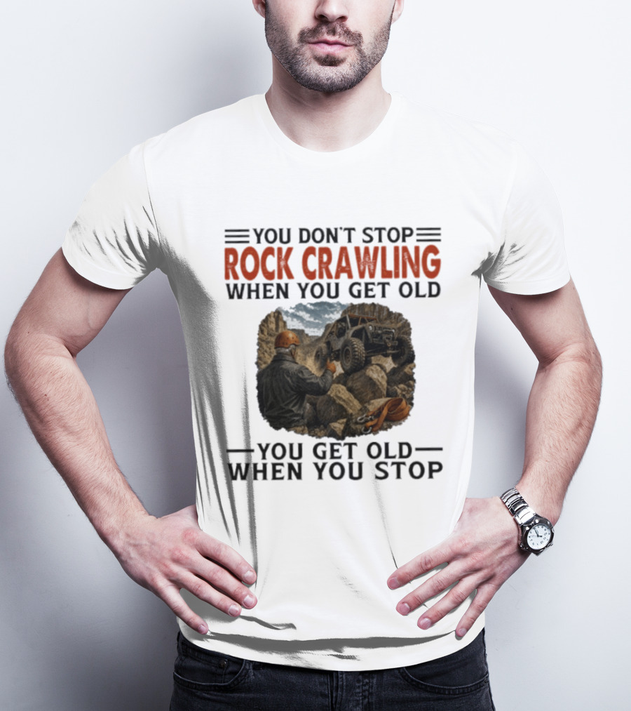 You Don't Stop Rock Crawling When You Get Old You Get Old When You Stop Adventure Off Roading Jeep Journey T-Shirt