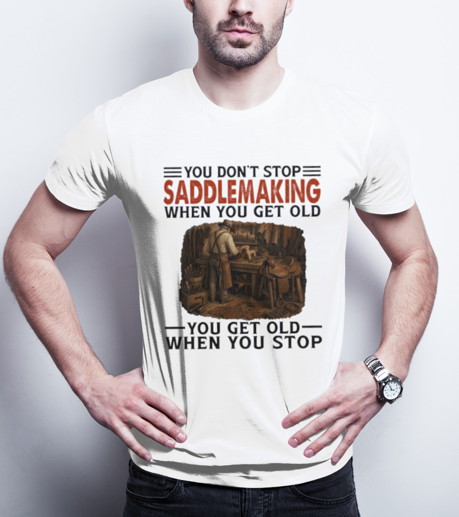You Don't Stop Saddlemaking When You Get Old Vintage Craftsman Workshop T-Shirt
