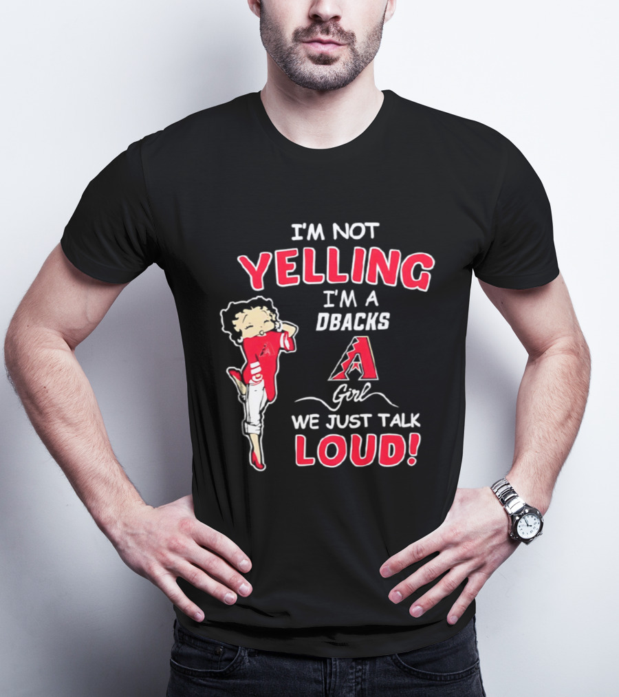 I'm Not Yelling I'm A DBacks Girl We Just Talk Loud Arizona Diamondbacks T-Shirt