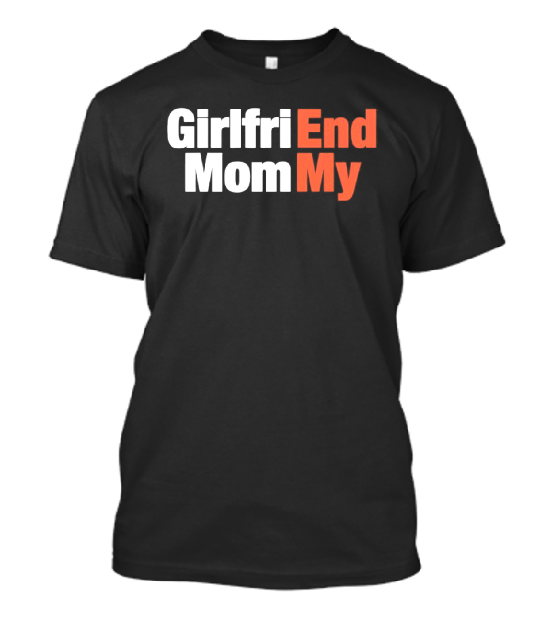 Girlfriend Mom My End T-Shirt