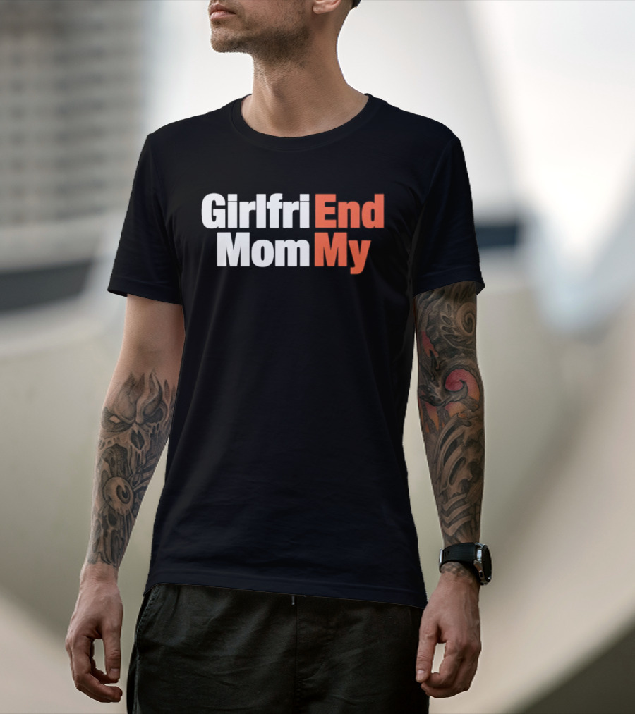 Girlfriend Mom My End T-Shirt