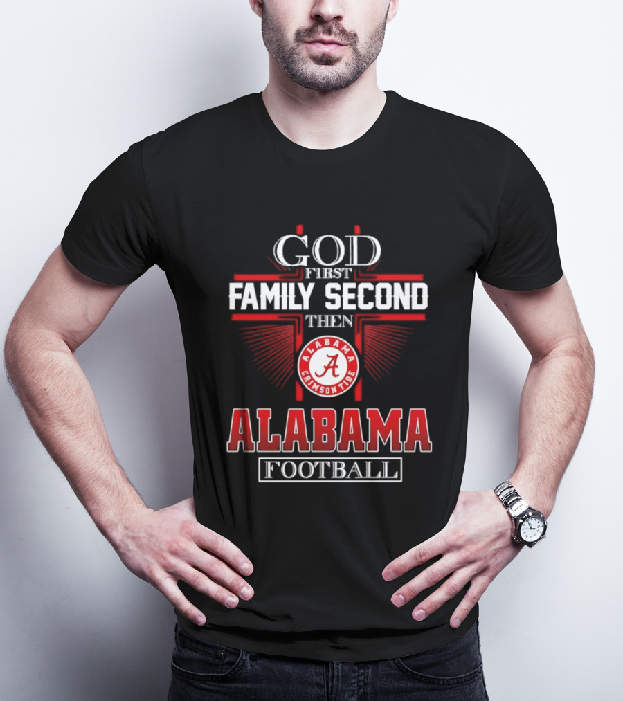 God First Family Second Then Alabama Crimson Tide Football T-Shirt