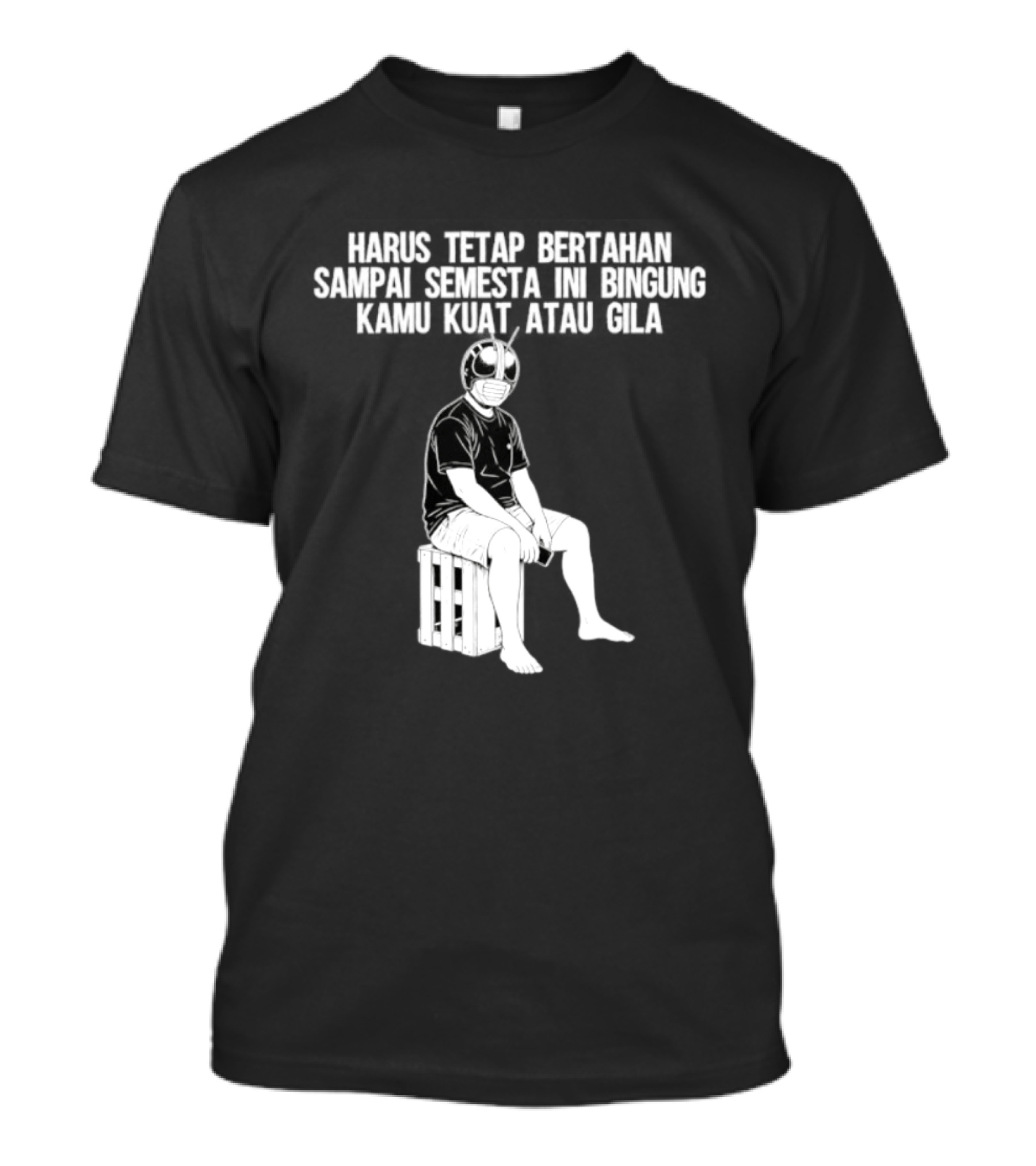 Harus Tetap Bertahan Sampai Semesta Ini Bingung Kamu Kuat Atau Gila Kamen Rider Parody Masked Hero Sitting On Crate T-Shirt