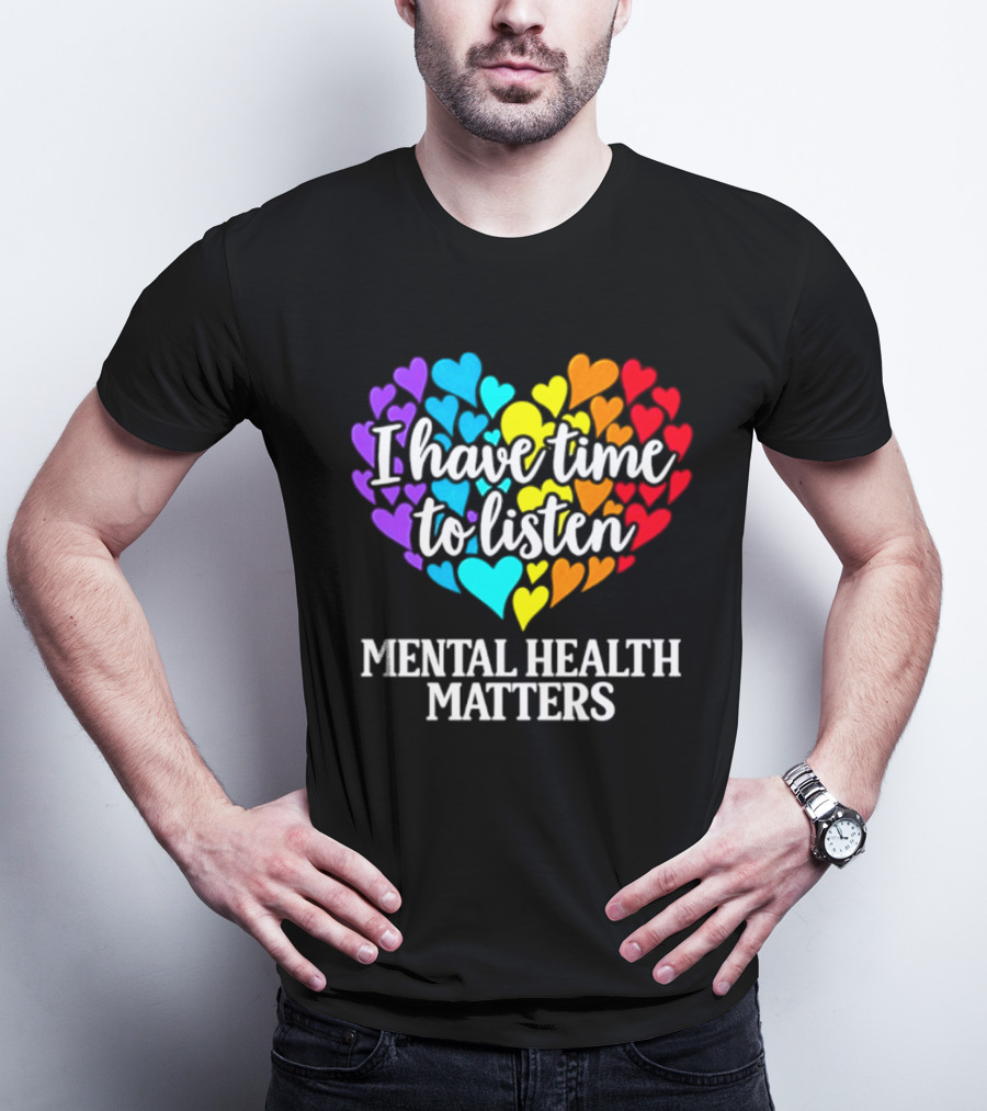 I Have Time To Listen Mental Health Matters Rainbow Heart T-Shirt