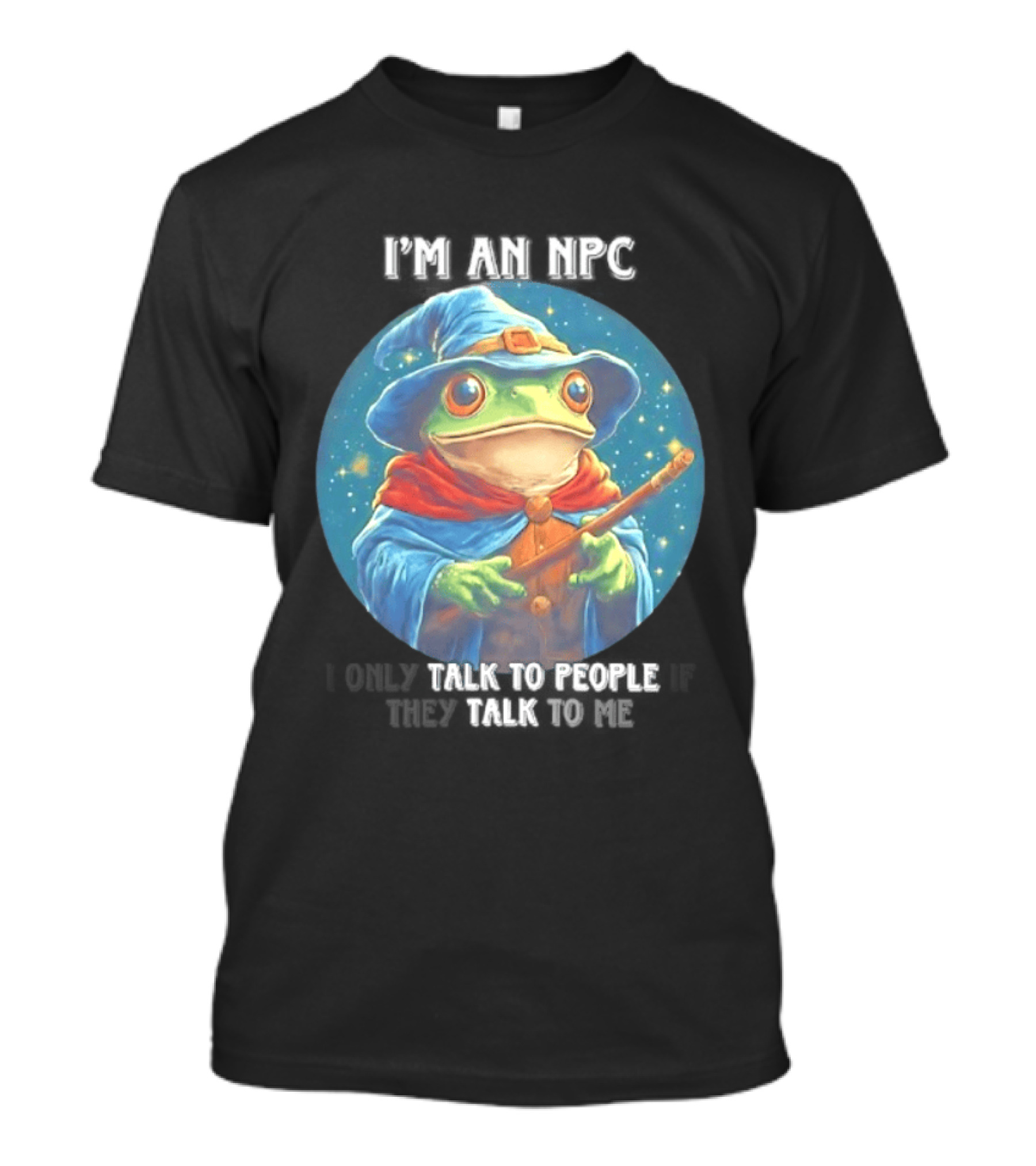 I'm An NPC Frog Wizard I Only Talk To People If They Talk To Me T-Shirt