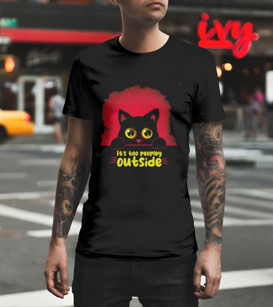 It's Too Peopley Outside Black Cat Introvert Humorous Statement For Cat Lovers T-Shirt