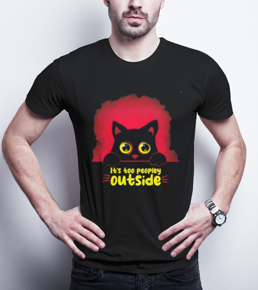 It's Too Peopley Outside Black Cat Introvert Humorous Statement For Cat Lovers T-Shirt