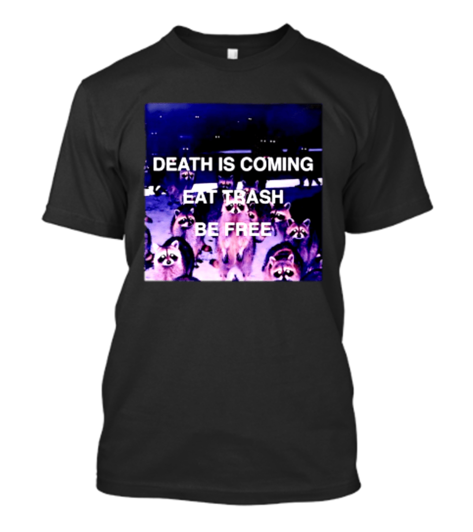 Death Is Coming Eat Trash Be Free Raccoon T-Shirt