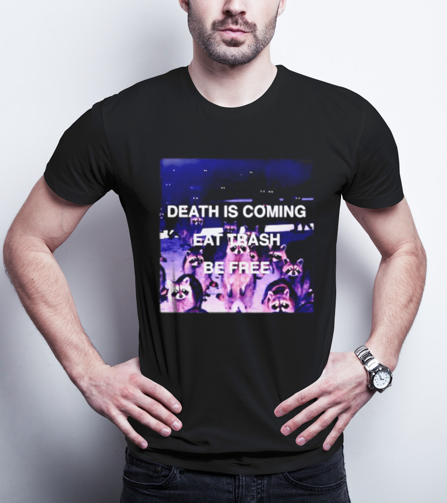 Death Is Coming Eat Trash Be Free Raccoon T-Shirt