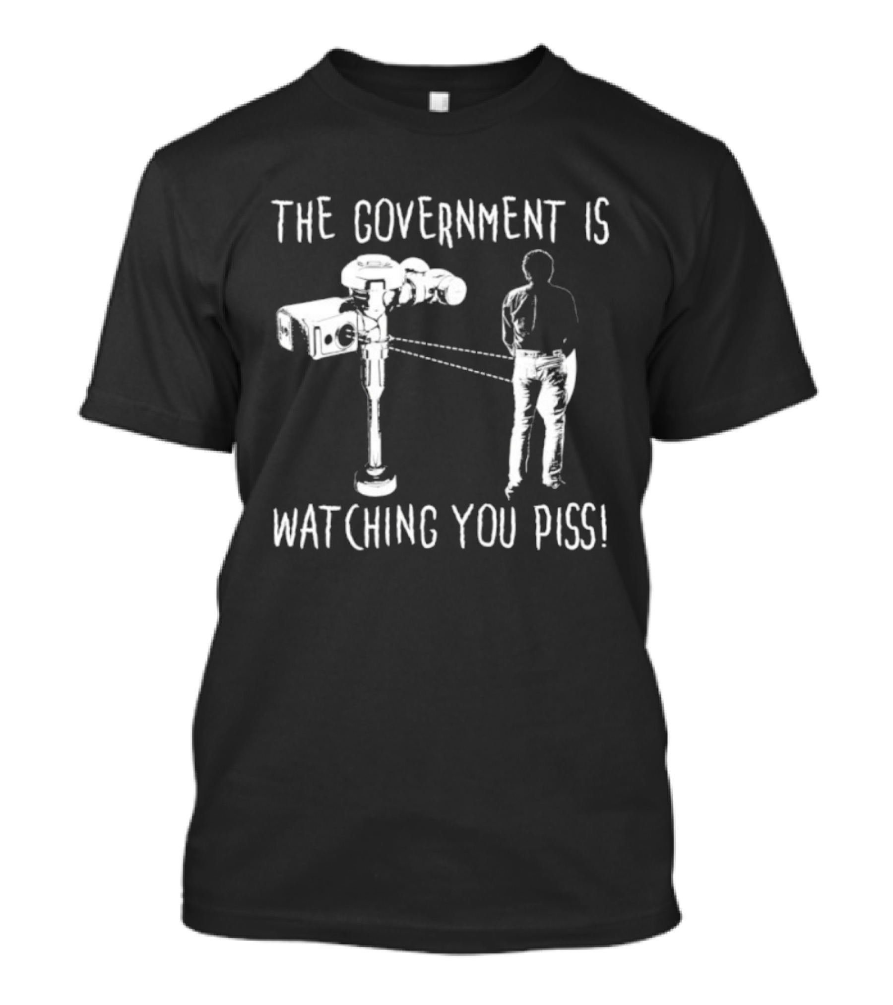 The Government Is Ing You Piss Surveillance Camera Satirical T-Shirt