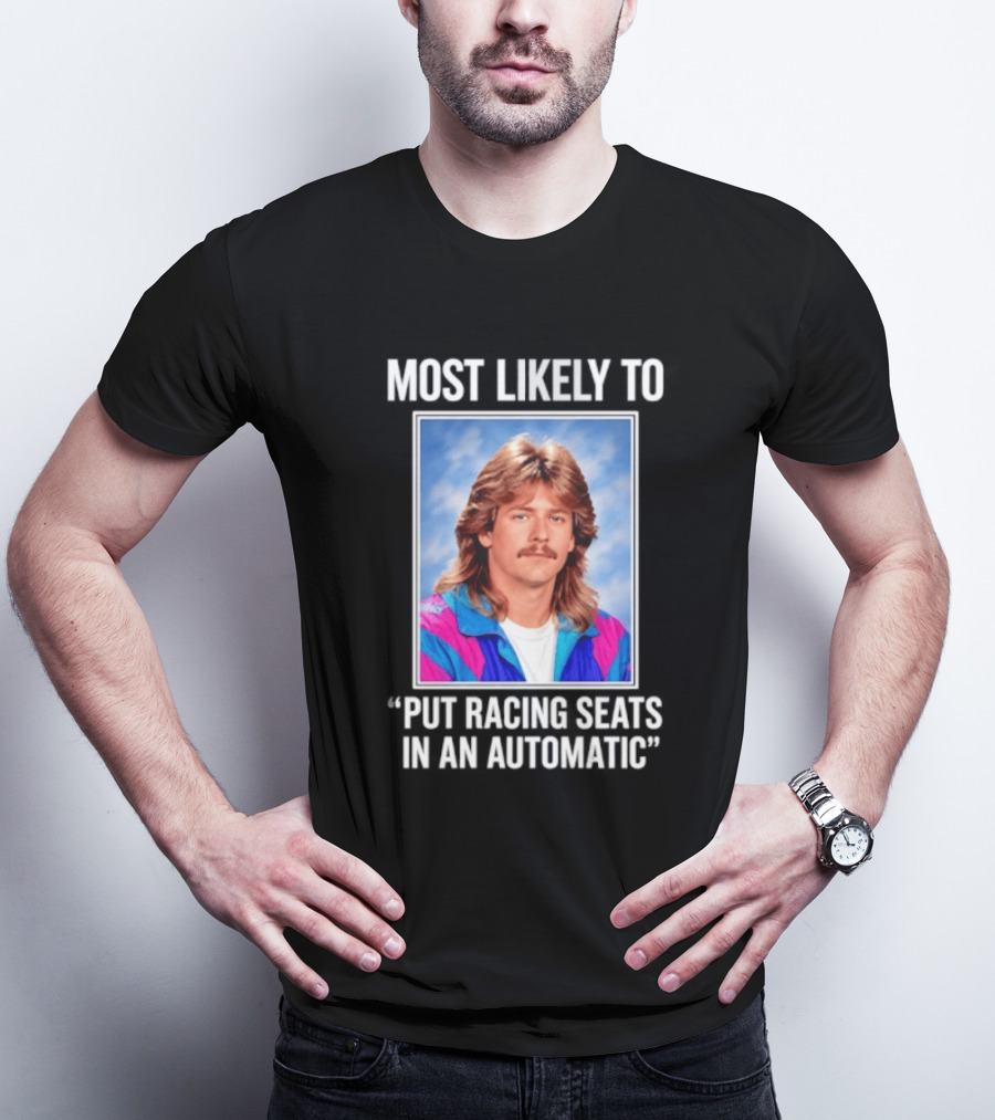 Most Likely To Put Racing Seats In An Automatic 80s Mullet Hair Meme T-Shirt