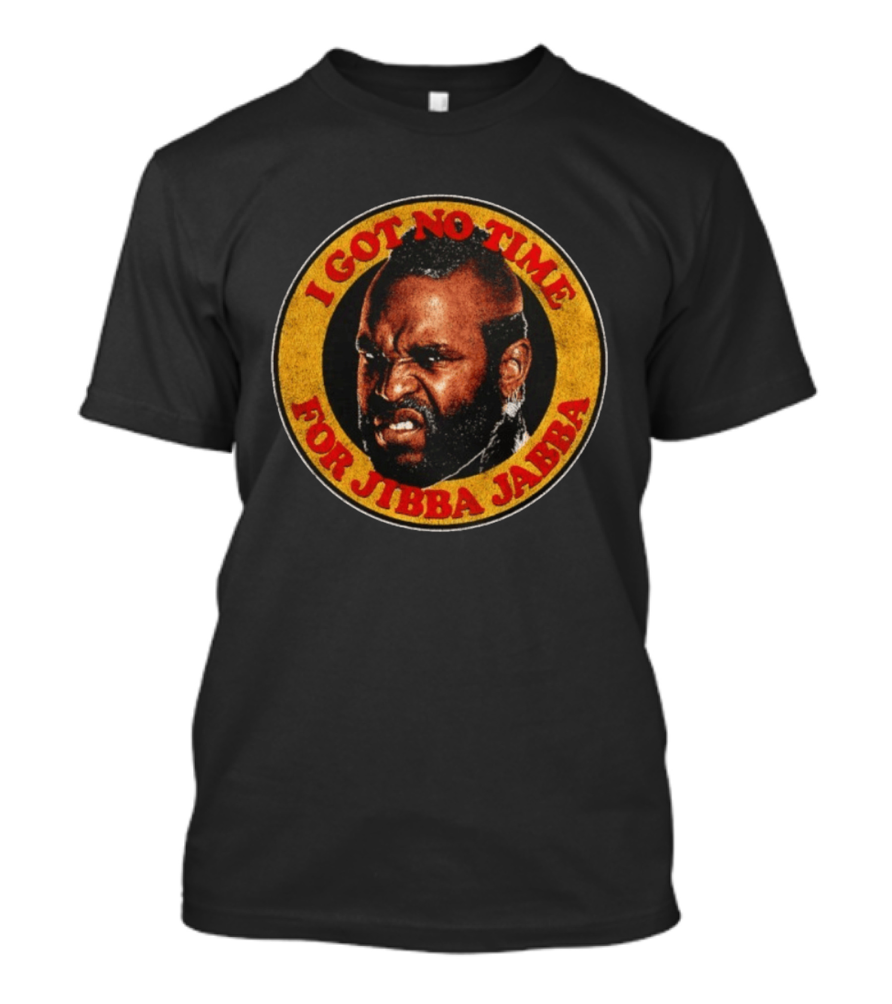 Mr I Got No Time For Jibba Jabba A Team T-Shirt