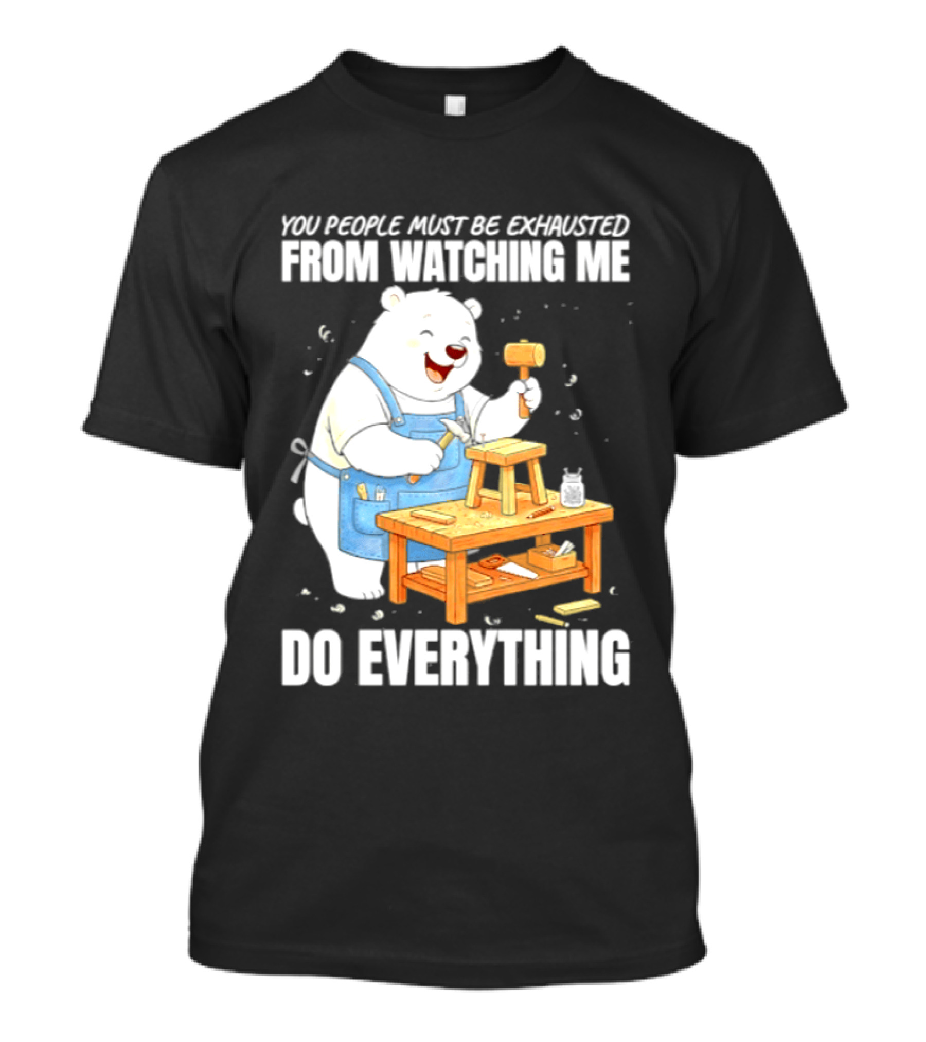 You People Must Be Exhausted From Ing Me Do Everything Polar Bear Carpenter T-Shirt