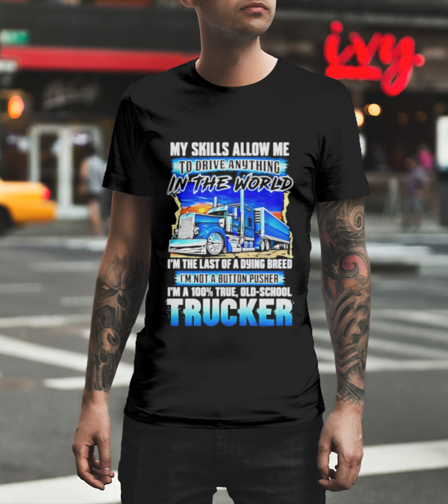 My Skills Allow Me To Drive Anything In The World Old School Strong Trucker Skills T-Shirt