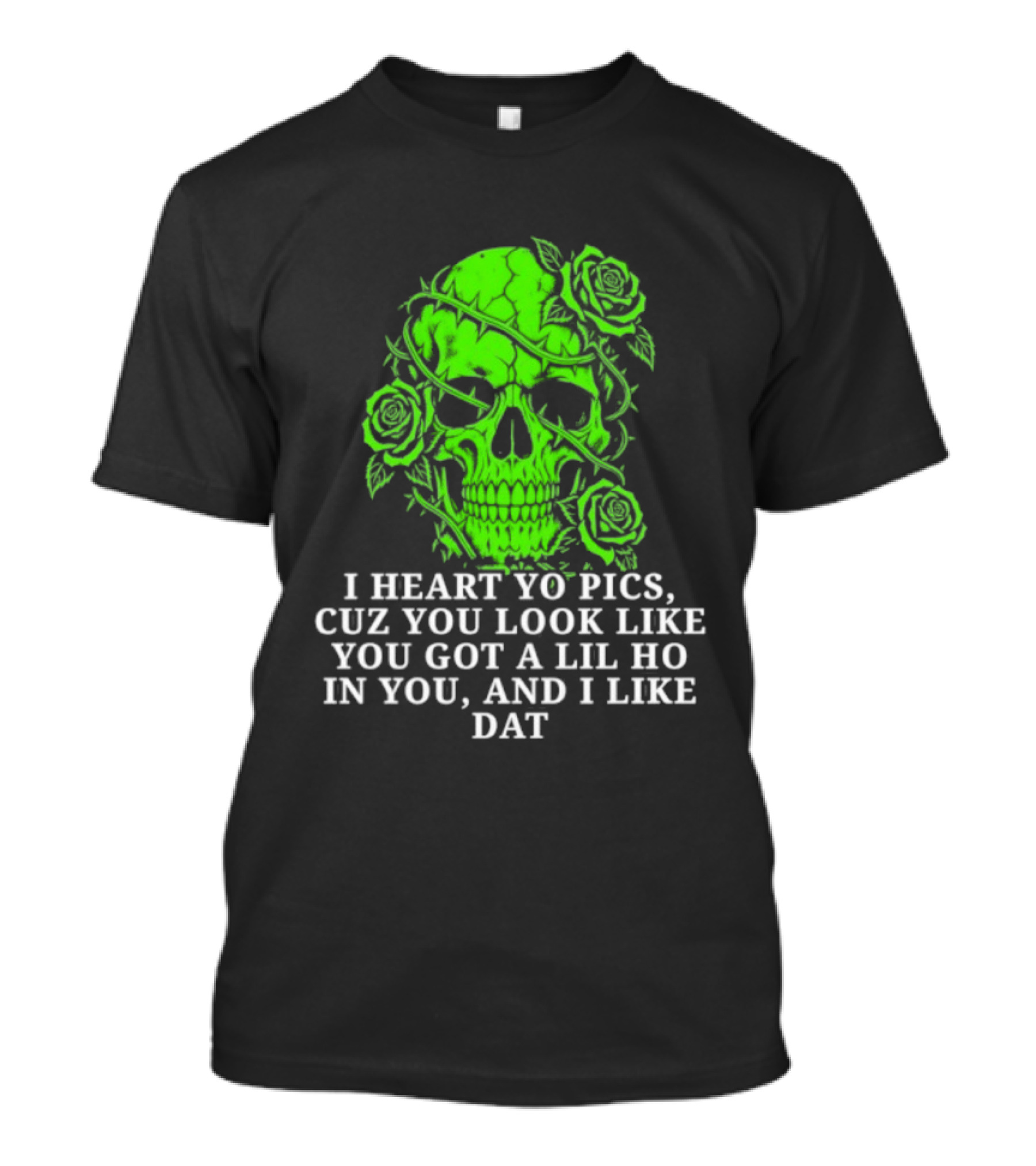 Skull I Heart Yo Pics Cuz You Look Like You Got A Lil Ho In You And I Like Dat T-Shirt
