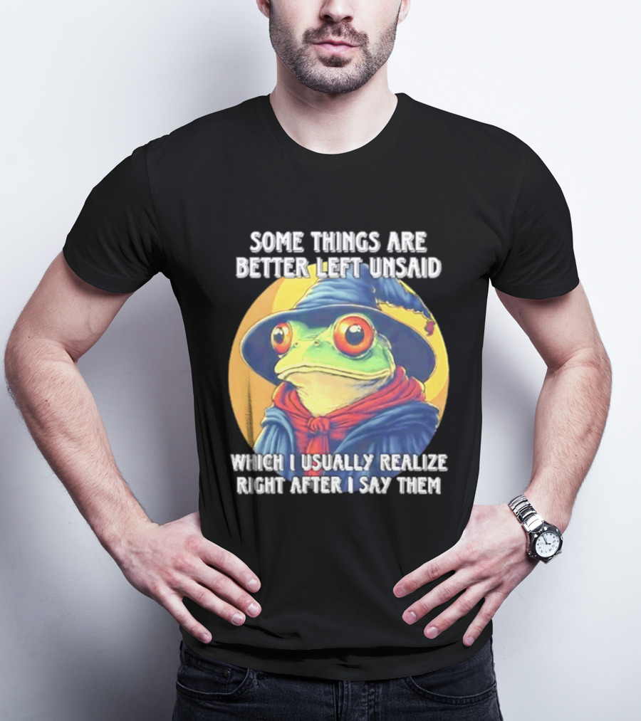 Some Things Are Better Left Unsaid Frog Wizard Realize After I Say Them T-Shirt