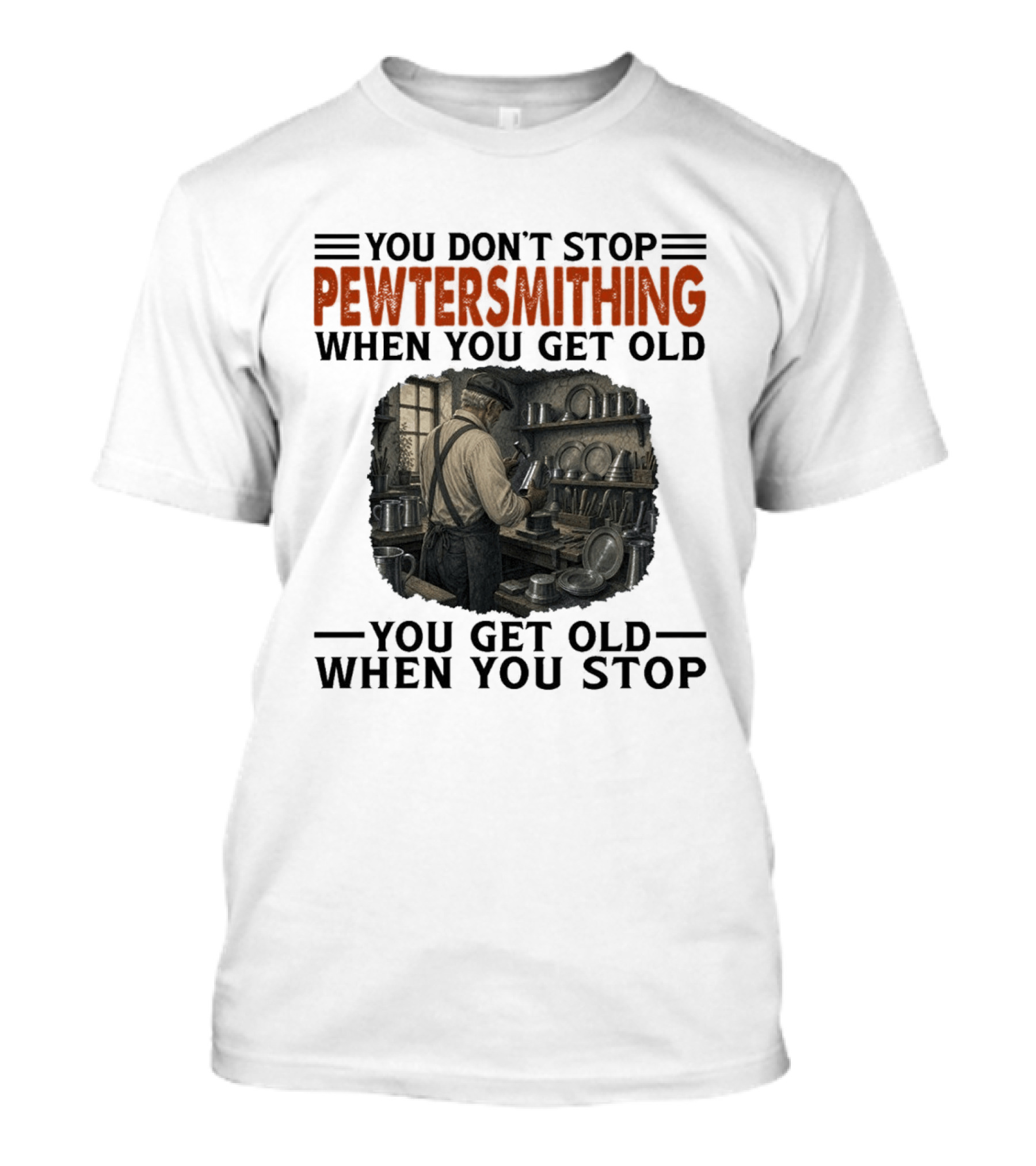 You Don't Stop Pewter Smithing When You Get Old You Get Old When You Stop Vintage Workshop Scene T-Shirt