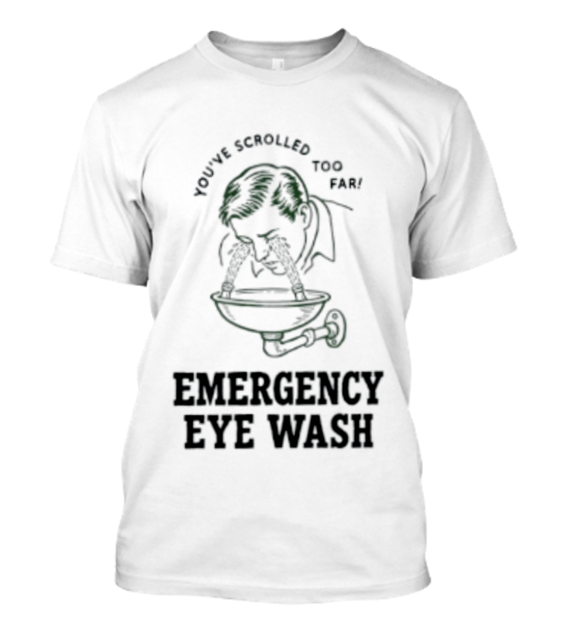 You've Scrolled Too Far Emergency Eye Wash T-Shirt