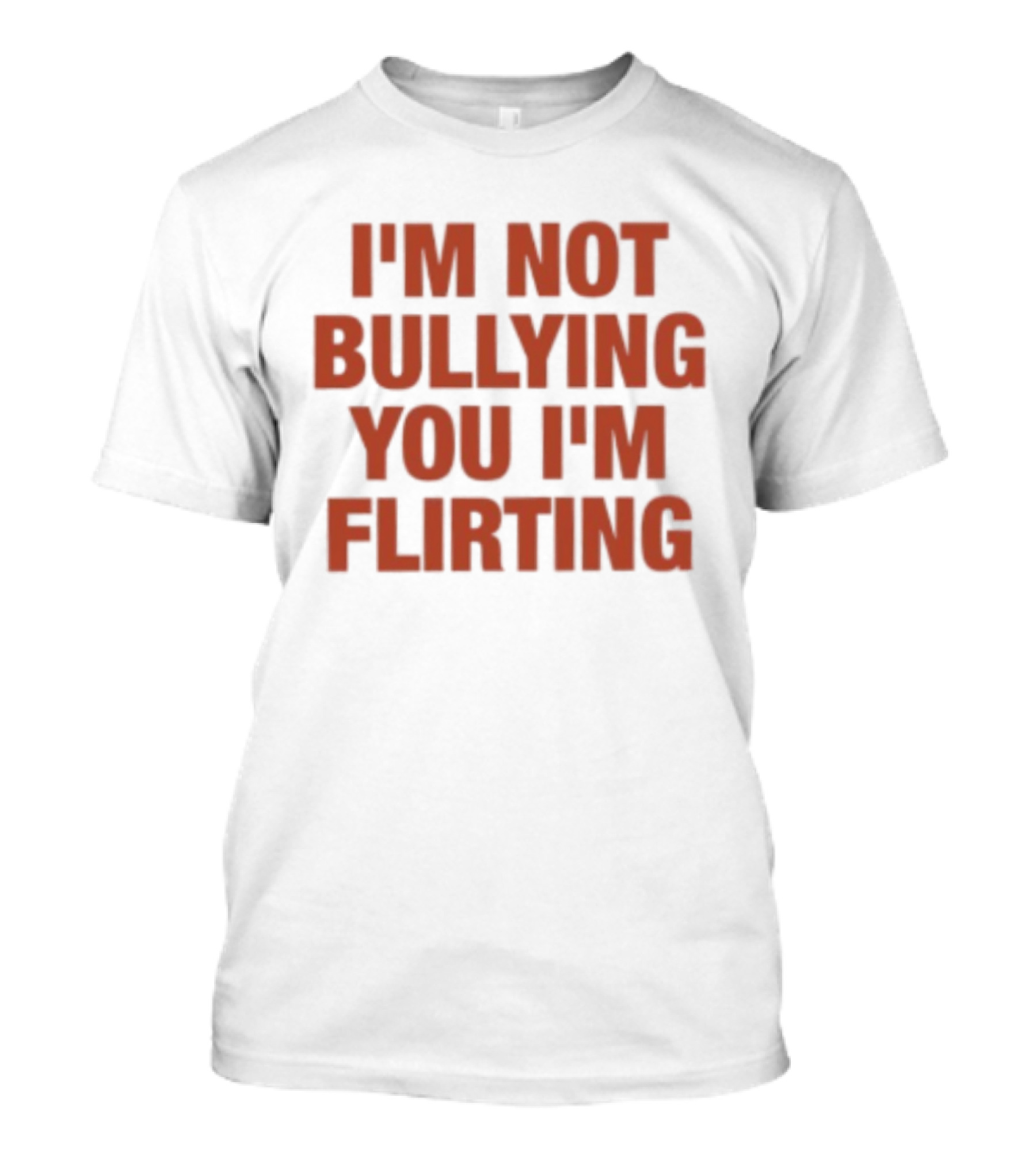I'm Not Bullying You I'm Flirting Bold Red T-Shirt