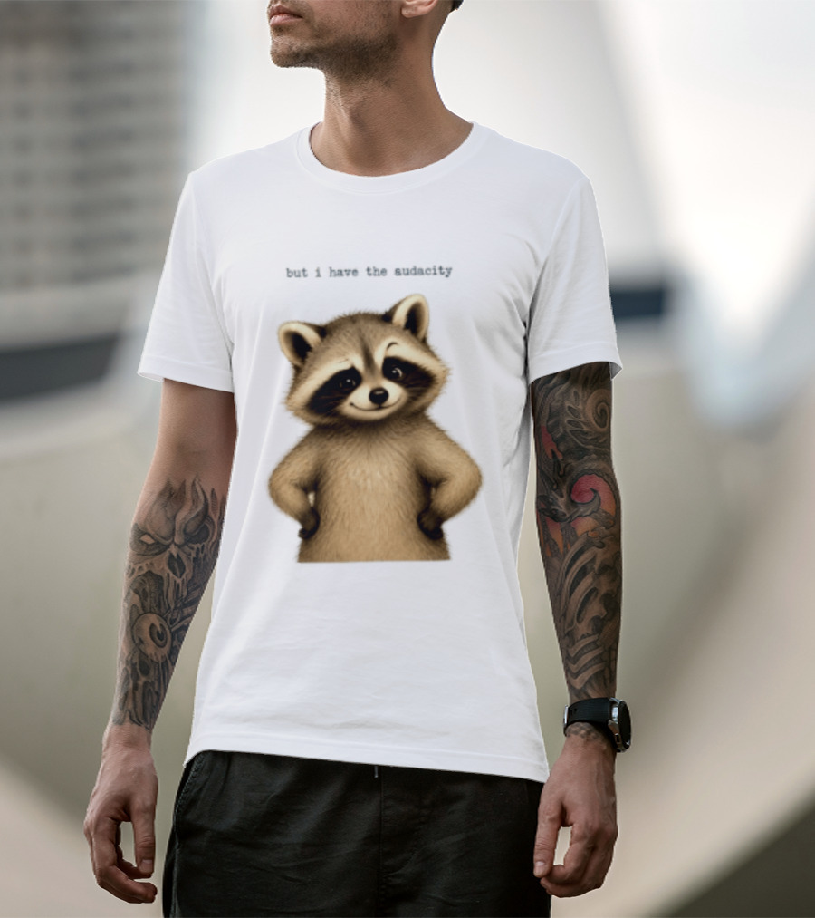 But I Have The Audacity Raccoon Whisper T-Shirt