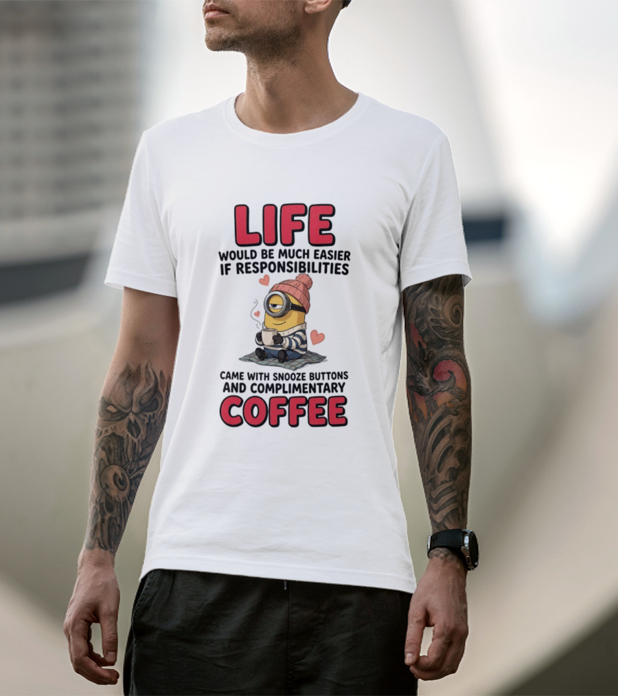 Life Would Be Much Easier If Responsibilities Came With Snooze Buttons And Complimentary Coffee Minion Drinking Coffee T-Shirt