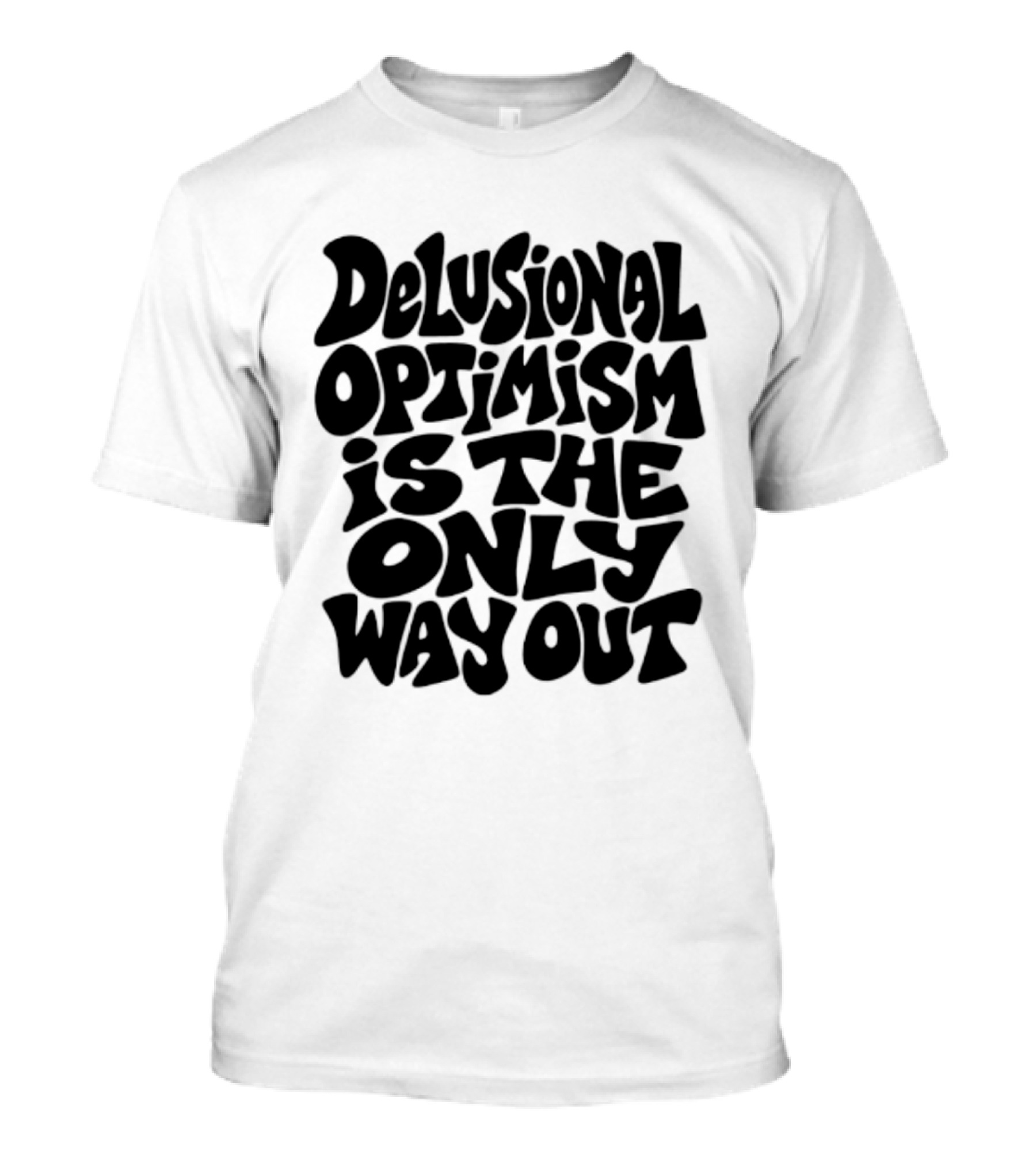 Delusional Optimism Is The Only Way Out Bold Black T-Shirt
