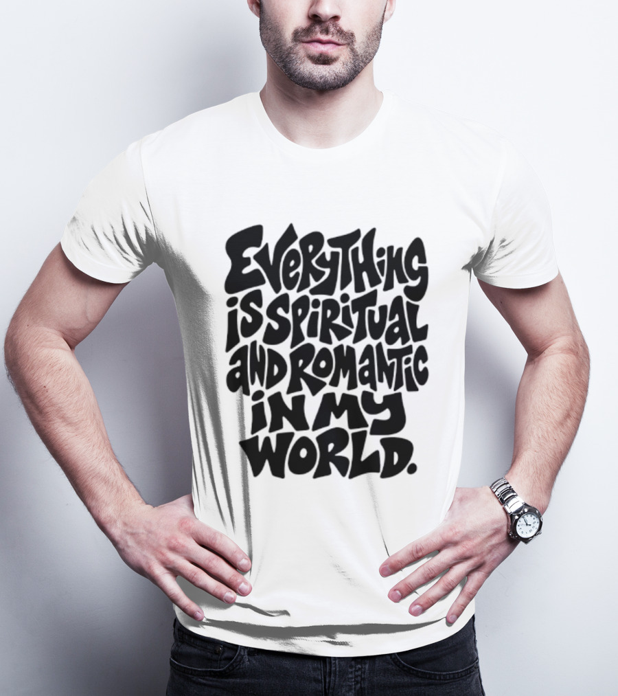 Everything Is Spiritual And Romantic In My World T-Shirt
